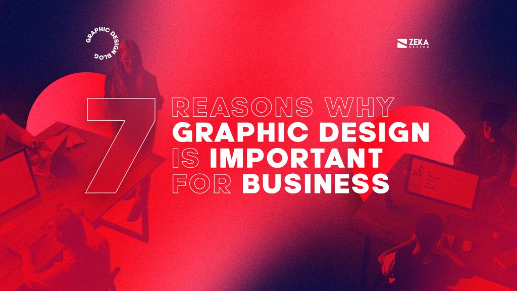 7 Reasons Why Graphic Design Is Important For Business - Zeka Design