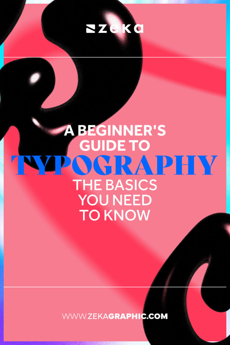A Beginner's Guide to Typography: The Basics You Need to Know - Zeka Design