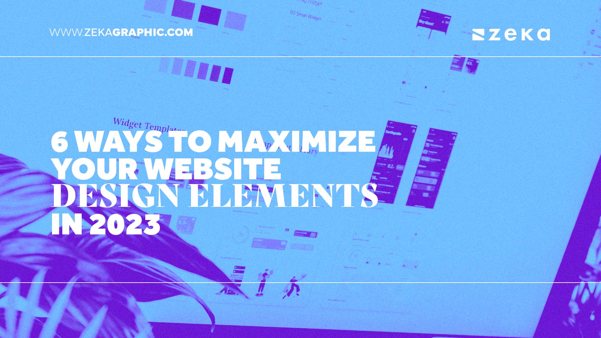 6 Ways to Maximize Your Website Design Elements in 2023 - Zeka Design