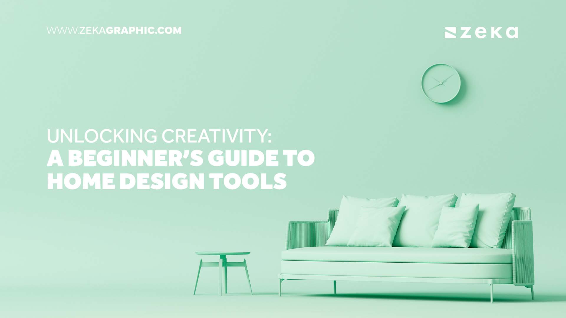 Unlocking Creativity: A Beginner’s Guide to Home Design Tools - Zeka Design