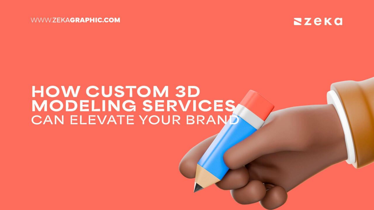 How Custom 3D Modeling Services Can Elevate Your Brand - Zeka Design