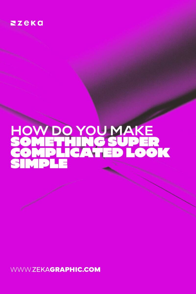 How Do You Make Something Super Complicated Look Simple - Zeka Design